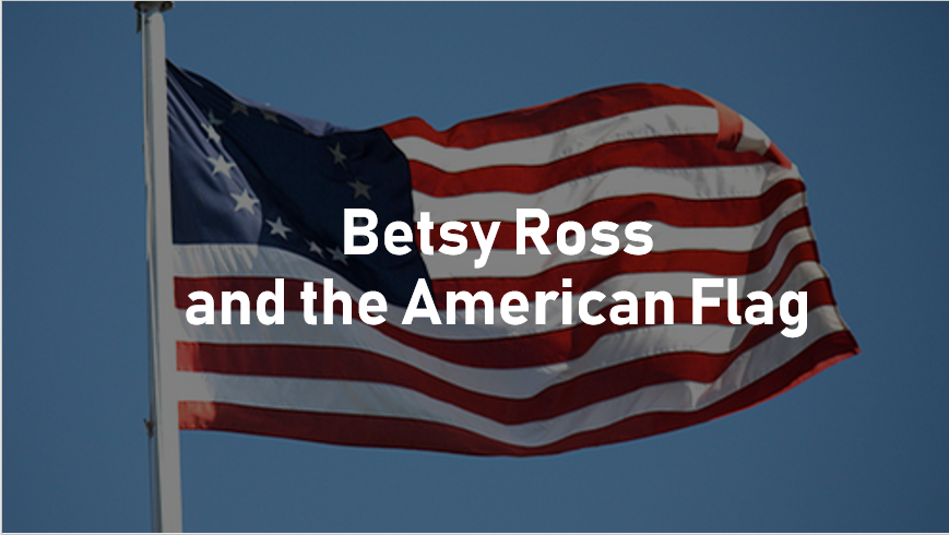 The Legend of Betsy Ross and the First American Flag – Allison Lewis